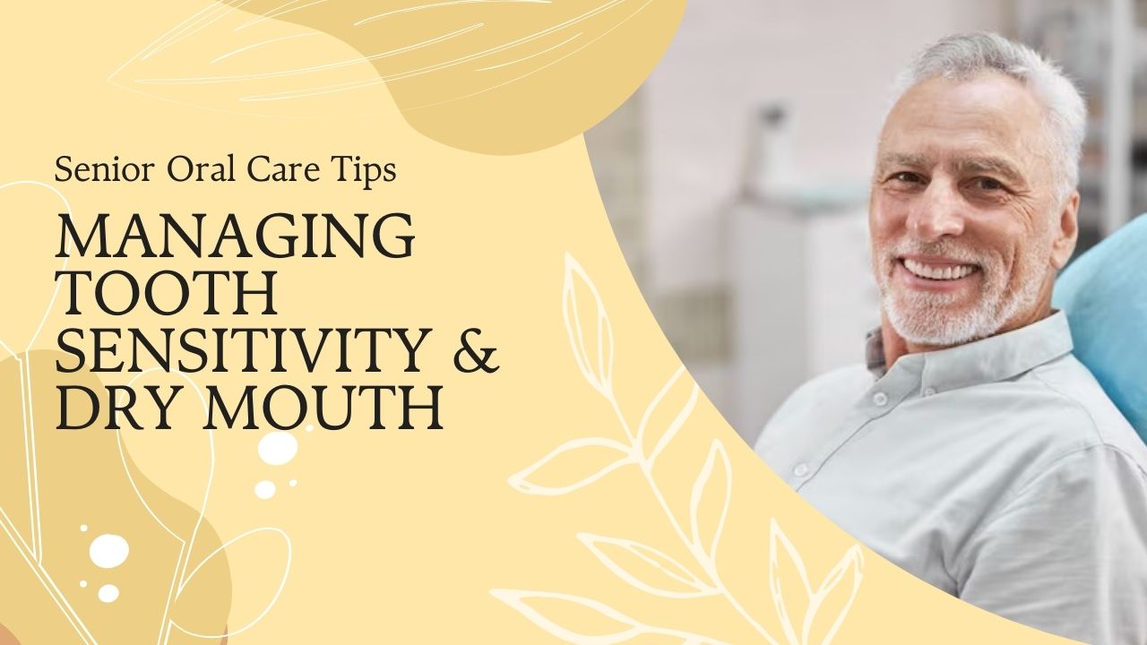 Senior Oral Care Tips: Managing Tooth Sensitivity & Dry Mouth
